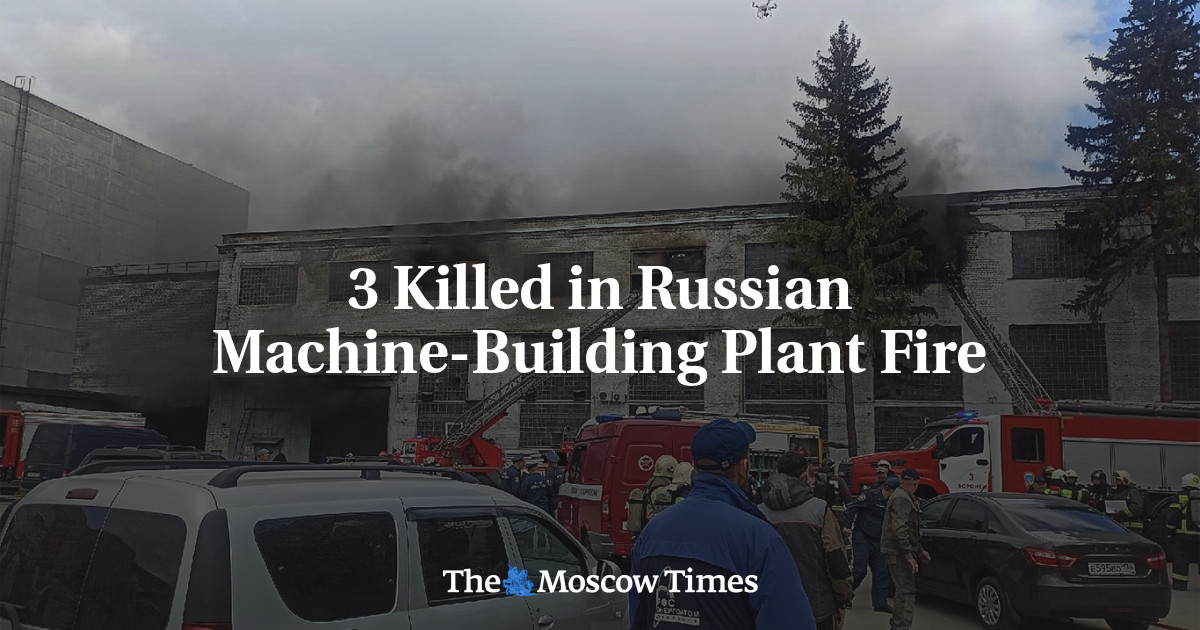 3 Killed in Russian Machine-Building Plant Fire - The Moscow Times