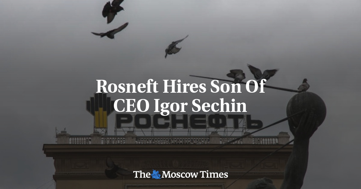 Rosneft Hires Son Of CEO Igor Sechin