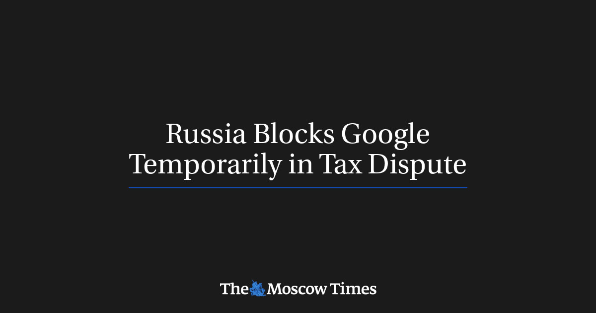 Russia Blocks Google Temporarily in Tax Dispute