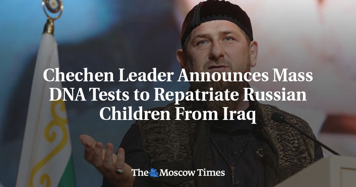 Chechen Leader Announces Mass DNA Tests to Repatriate Russian Children ...
