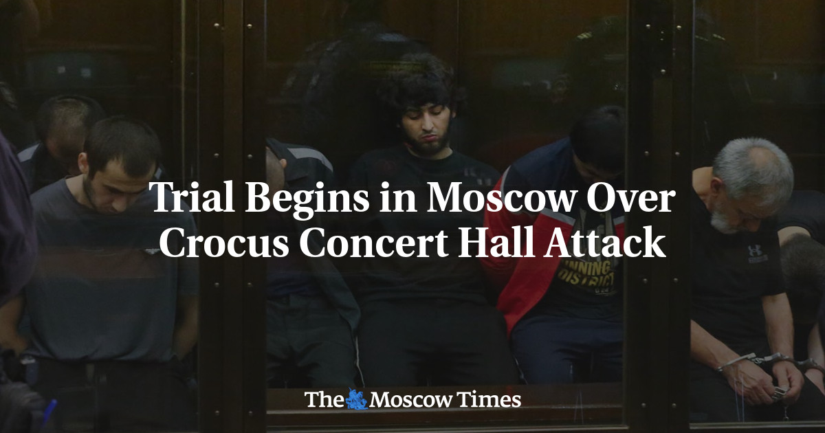 Trial Begins in Moscow Over Crocus Concert Hall Attack - The Moscow Times
