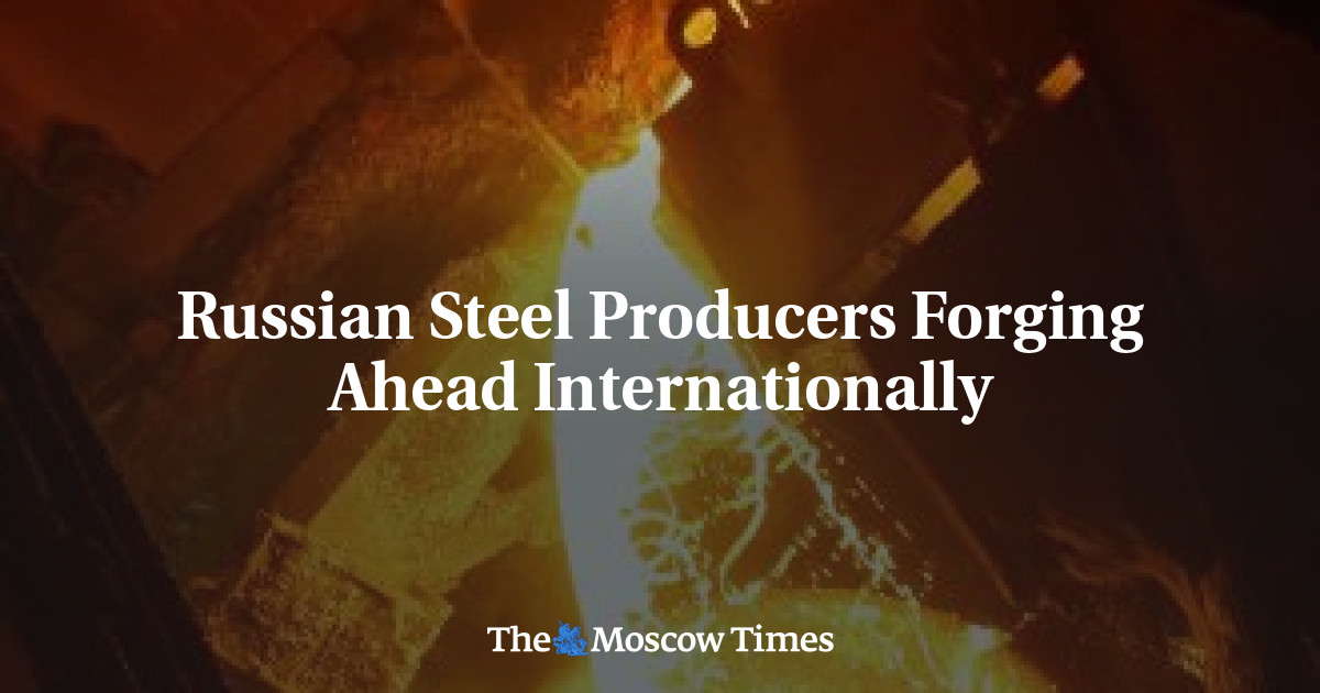 Russian Steel Producers Forging Ahead Internationally
