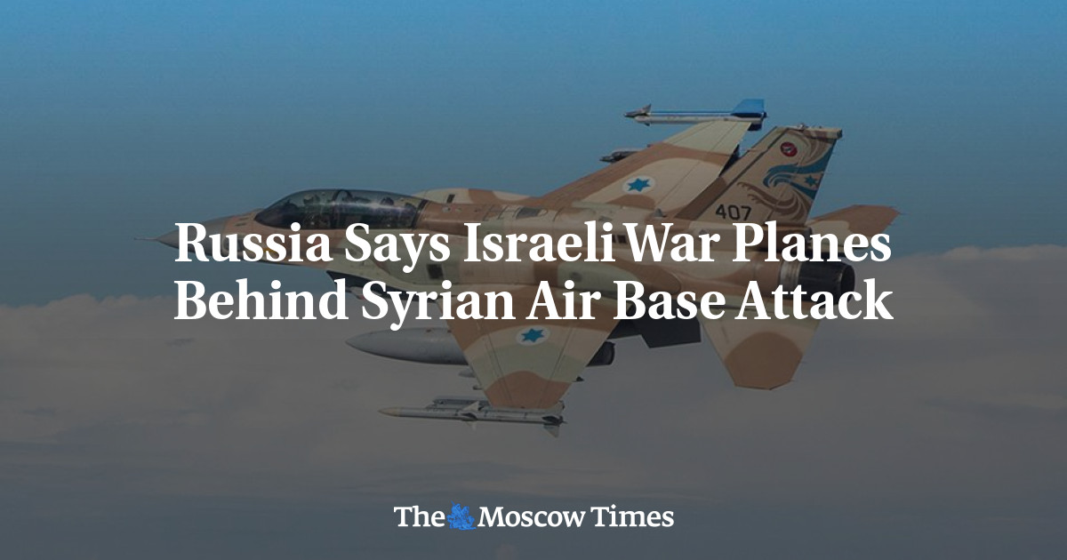 Russia Says Israeli War Planes Behind Syrian Air Base Attack