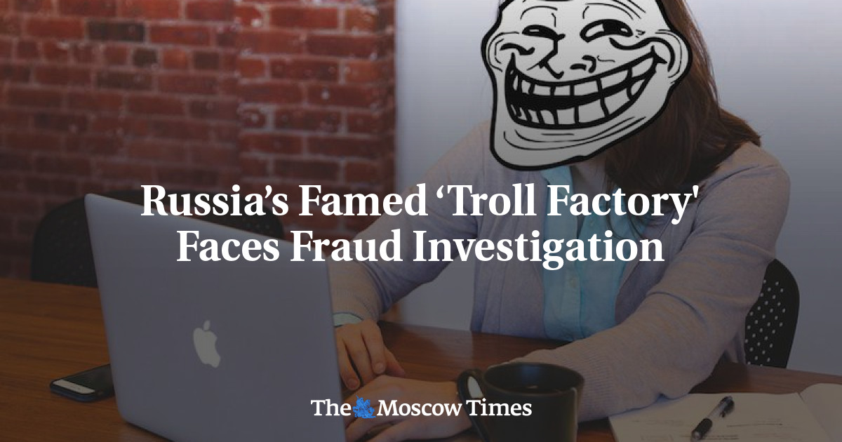 Russia’s Famed ‘Troll Factory' Faces Fraud Investigation
