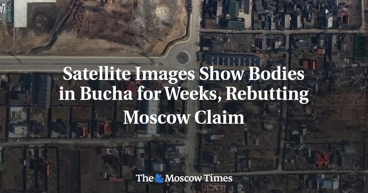 Satellite Images Show Bodies In Bucha For Weeks Rebutting Moscow Claim