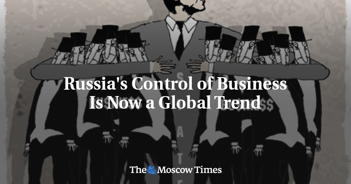 Russia's Control of Business Is Now a Global Trend