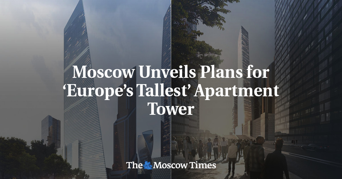 Moscow Unveils Plans for ‘Europe’s Tallest’ Apartment Tower - The ...