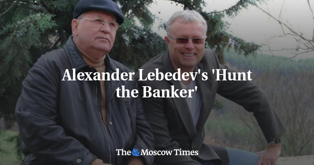 Alexander Lebedev's 'Hunt the Banker' - The Moscow Times