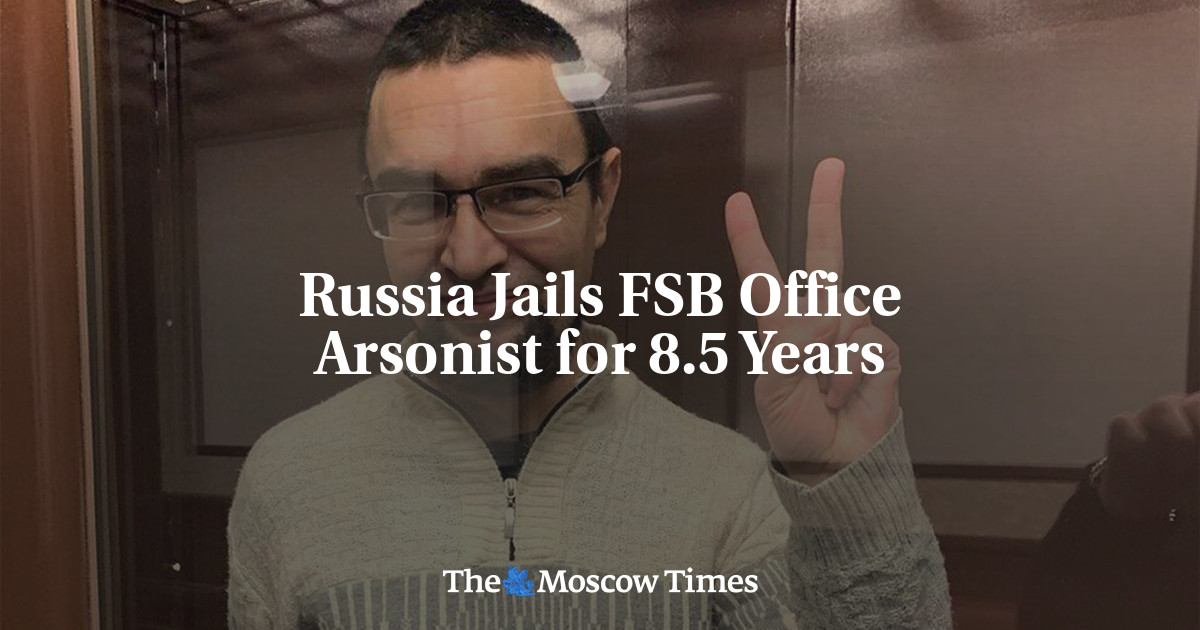 Russia Jails FSB Office Arsonist for 8.5 Years - The Moscow Times