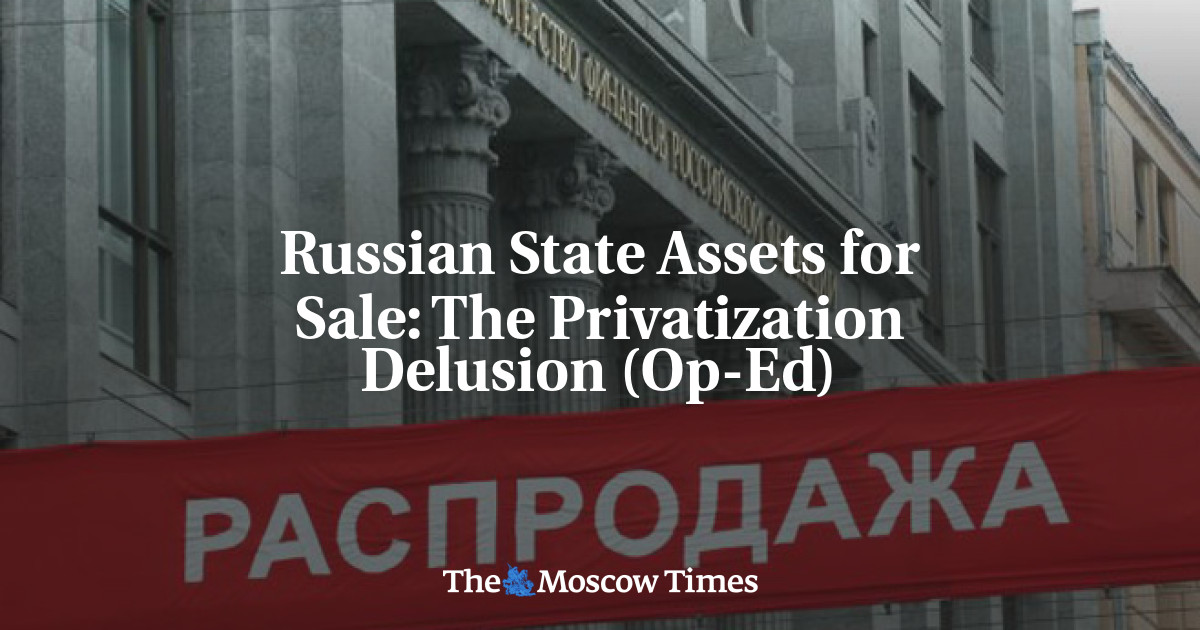 Russian State Assets for Sale: The Privatization Delusion (Op-Ed)