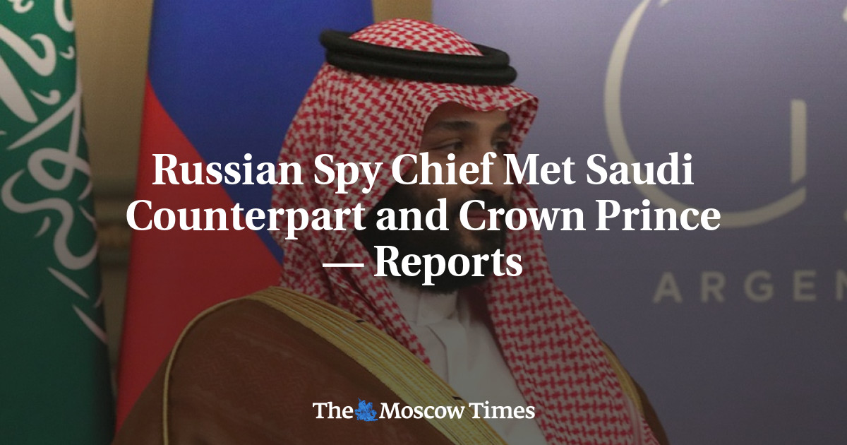 Russian Spy Chief Met Saudi Counterpart and Crown Prince — Reports