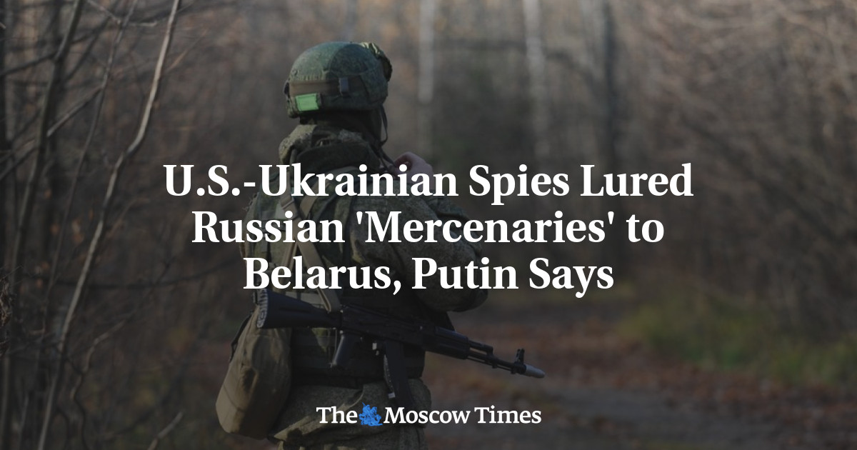 U S Ukrainian Spies Lured Russian Mercenaries To Belarus Putin Says