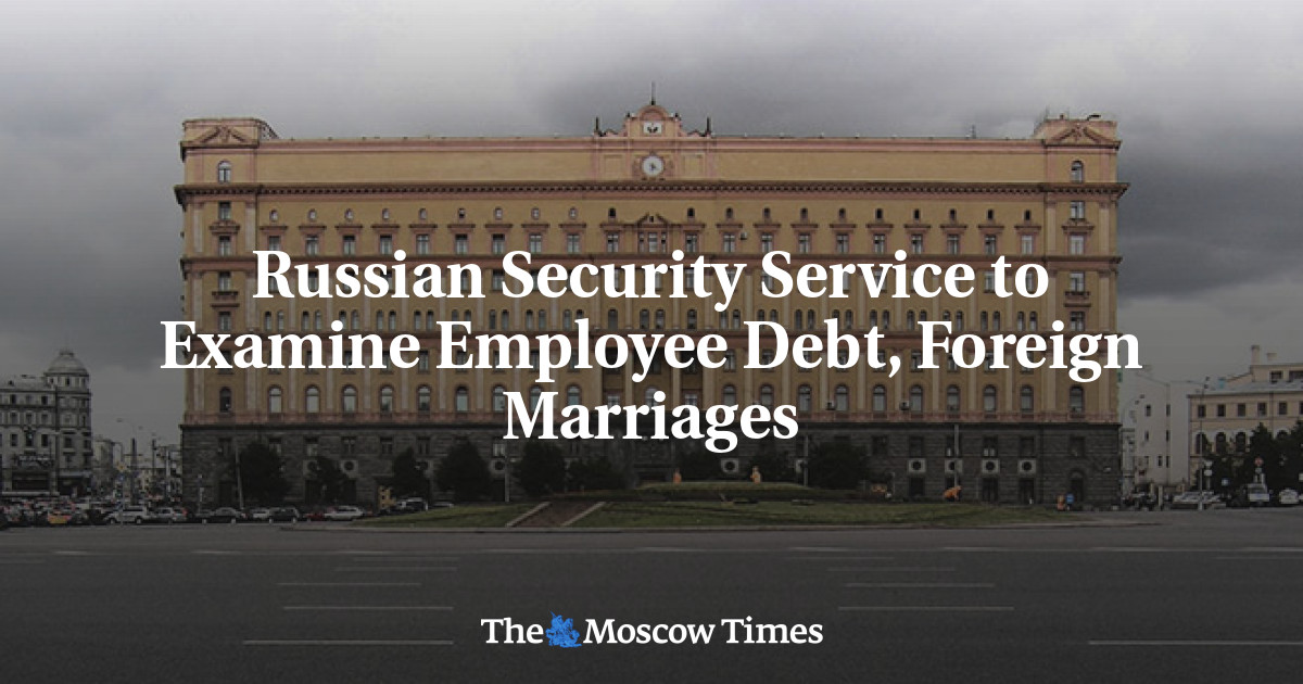 Russian Security Service to Examine Employee Debt, Foreign Marriages
