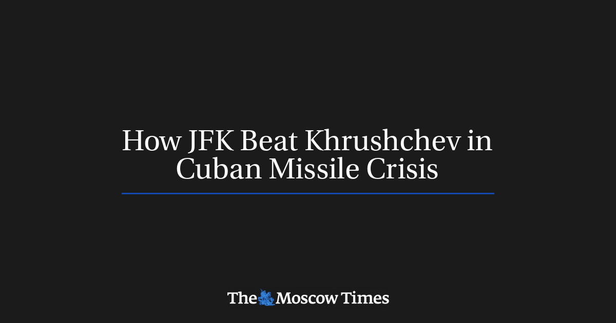 How JFK Beat Khrushchev in Cuban Missile Crisis