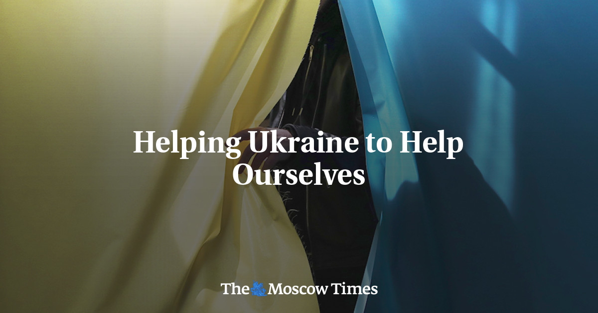 Helping Ukraine to Help Ourselves - The Moscow Times