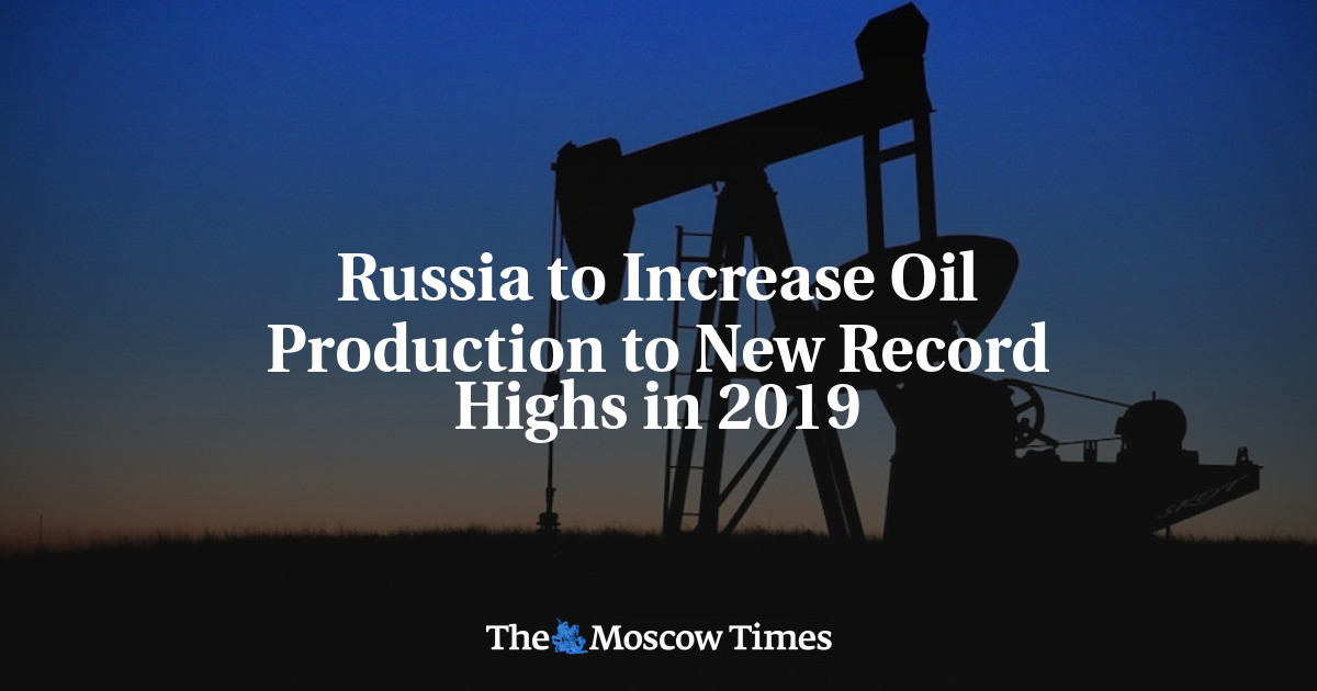 Russia to Increase Oil Production to New Record Highs in 2019