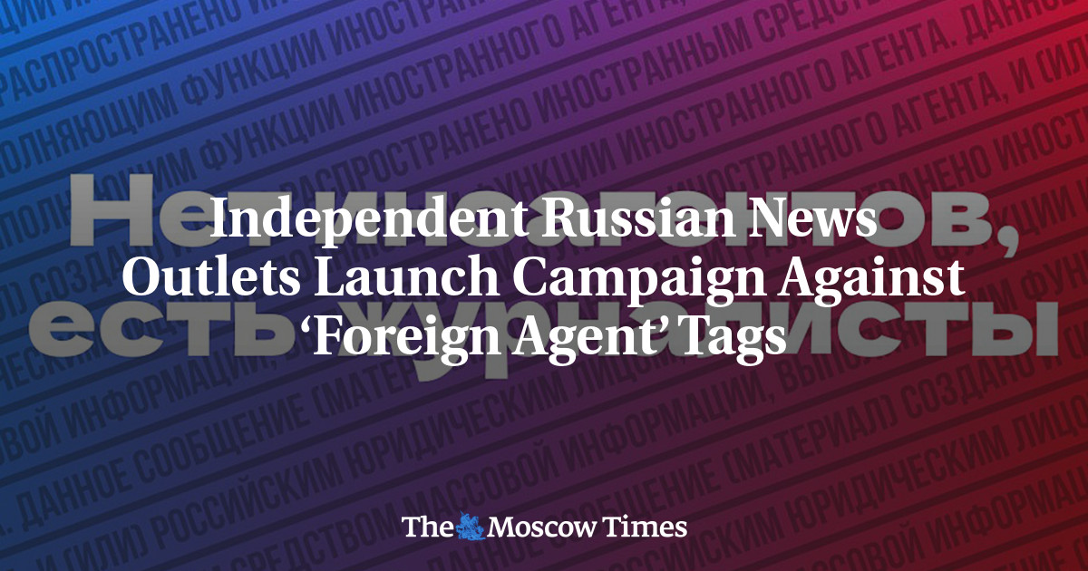 Independent Russian News Outlets Launch Campaign Against ‘Foreign Agent ... Independent Russian News Outlets Launch Campaign Against ‘Foreign Agent ...