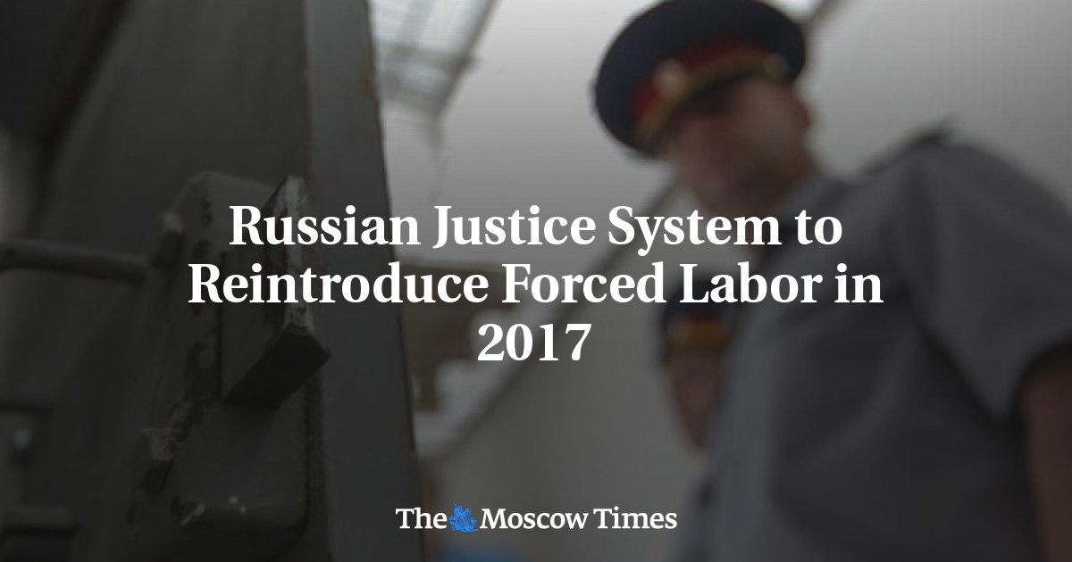Russian Justice System to Reintroduce Forced Labor in 2017