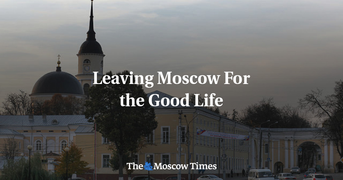 Leaving Moscow For the Good Life - The Moscow Times