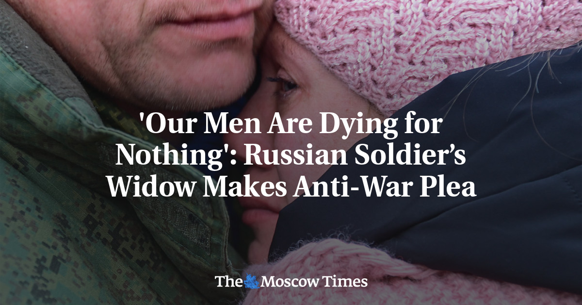 'Our Men Are Dying for Nothing': Russian Soldier’s Widow Makes Anti-War ...