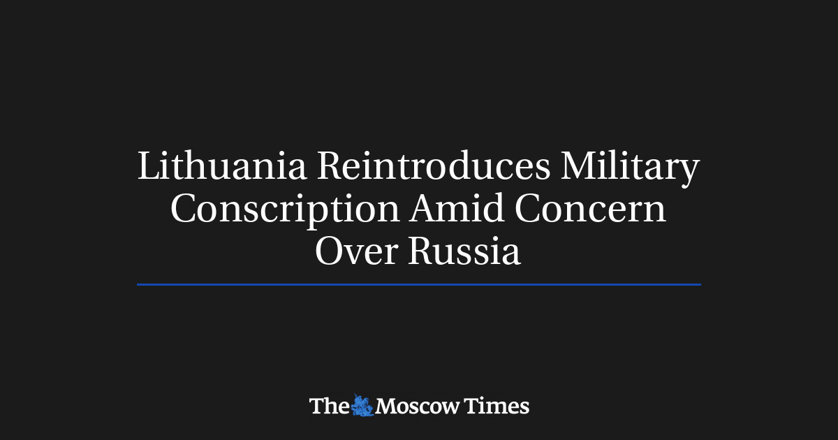 Lithuania Reintroduces Military Conscription Amid Concern Over Russia