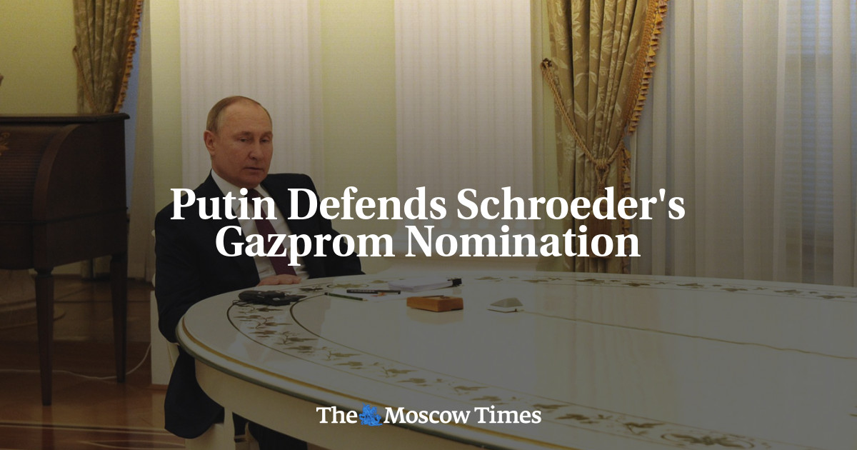 Putin Defends Schroeder's Gazprom Nomination - The Moscow Times