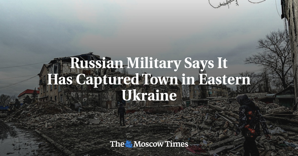 Russian Military Says It Has Captured Town in Eastern Ukraine - The ...