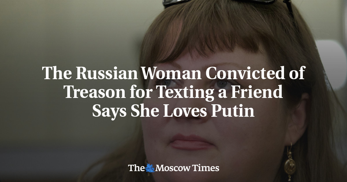 The Russian Woman Convicted of Treason for Texting a Friend Says She ...