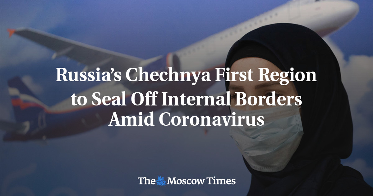 Russia’s Chechnya First Region to Seal Off Internal Borders Amid ...