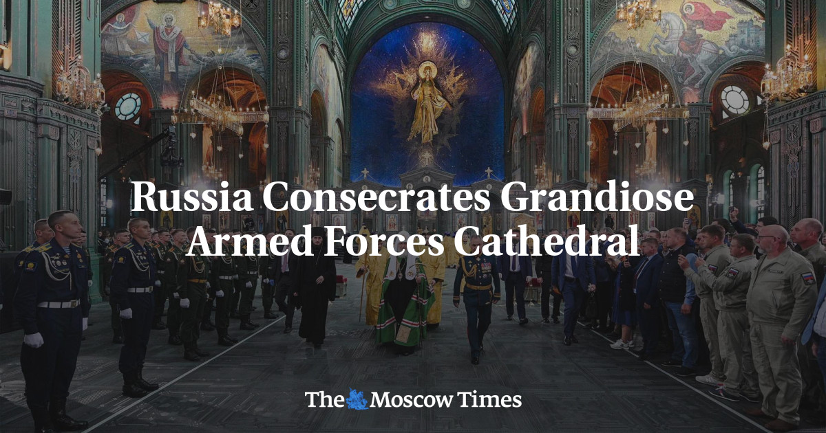 Russia Consecrates Grandiose Armed Forces Cathedral - The Moscow Times