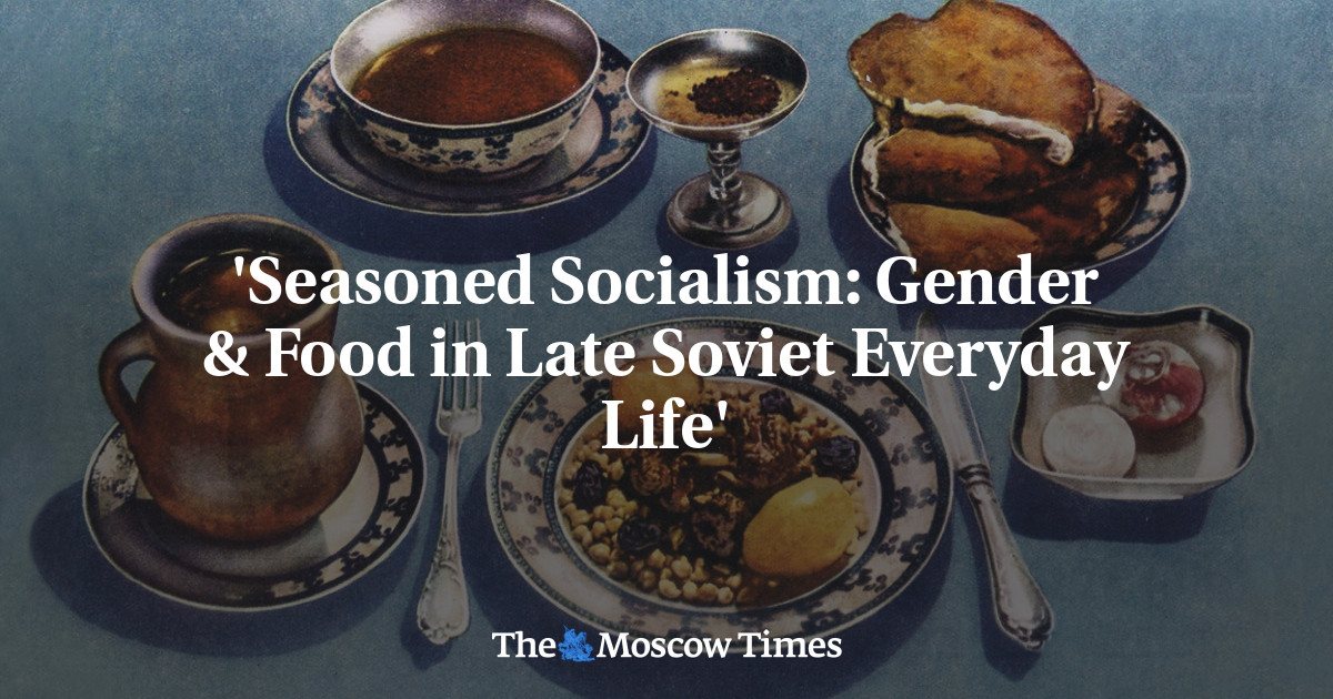 'Seasoned Socialism: Gender & Food in Late Soviet Everyday Life' - The ...