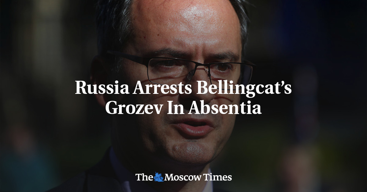 Russia Arrests Bellingcat’s Grozev In Absentia - The Moscow Times