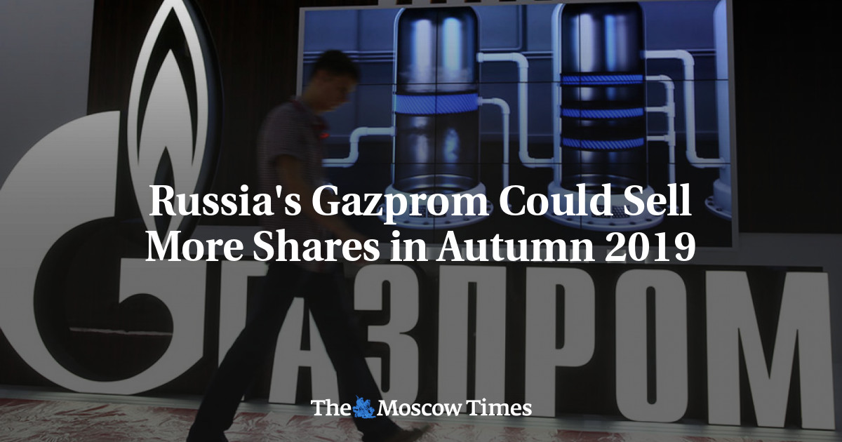 Russia's Gazprom Could Sell More Shares in Autumn 2019 - The Moscow Times