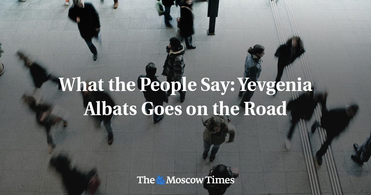 What the People Say: Yevgenia Albats Goes on the Road - The Moscow Times