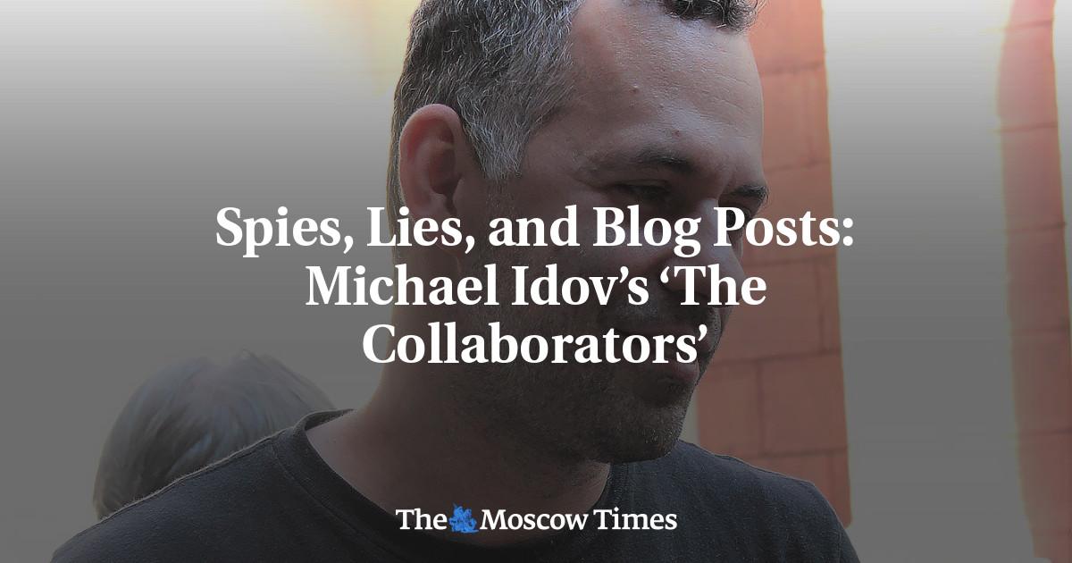 Spies, Lies, and Blog Posts: Michael Idov’s ‘The Collaborators’ - The ...