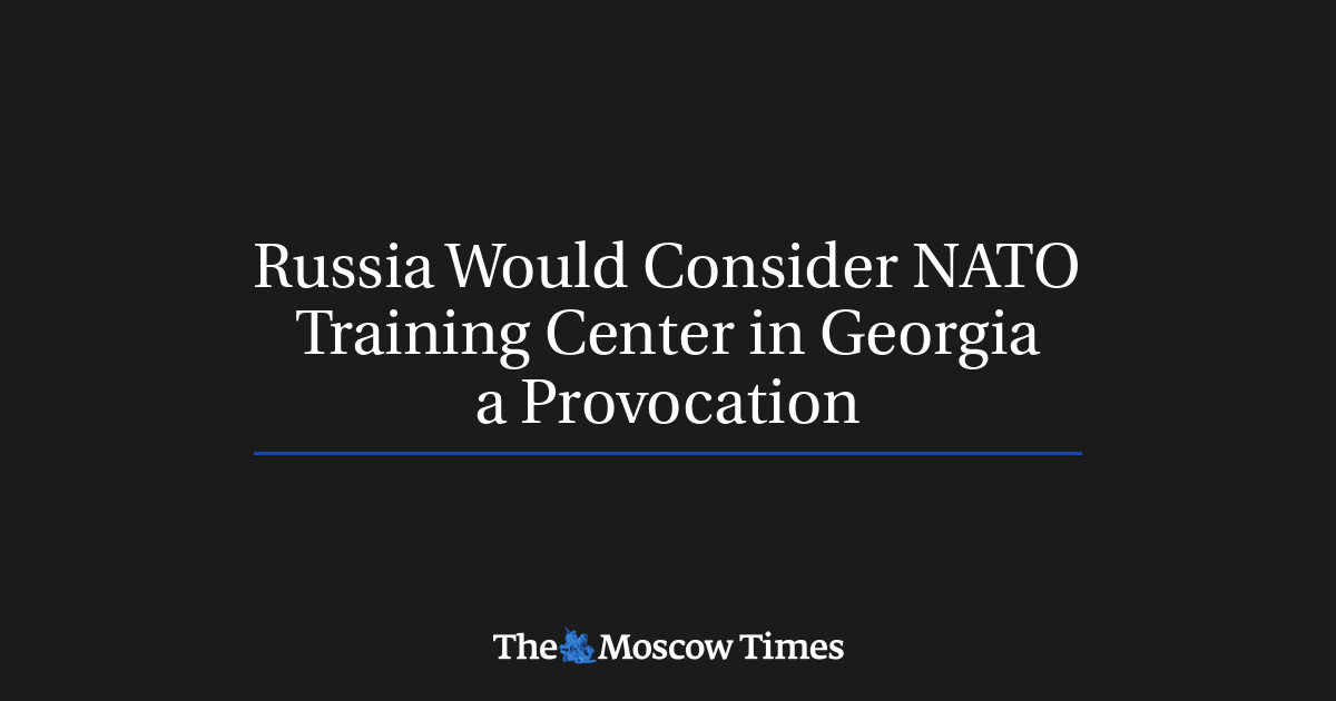 Russia Would Consider NATO Training Center in Georgia a Provocation