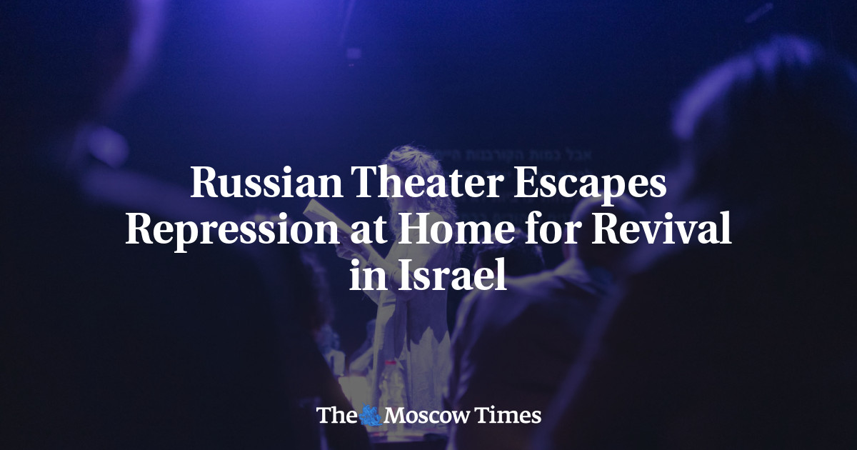 Russian Theater Escapes Repression at Home for Revival in Israel - The ...