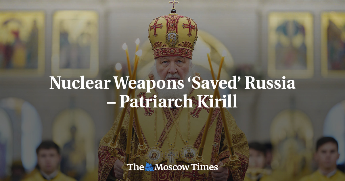 Nuclear Weapons ‘Saved’ Russia – Patriarch Kirill - The Moscow Times