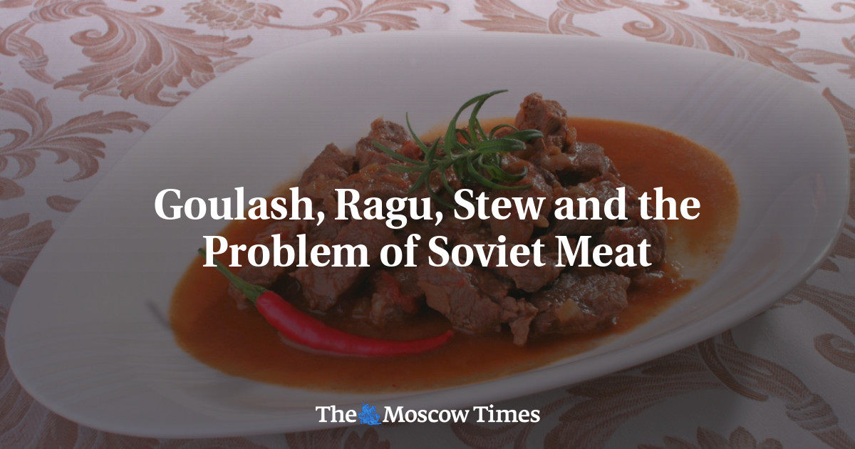 Goulash, Ragu, Stew and the Problem of Soviet Meat - The Moscow Times
