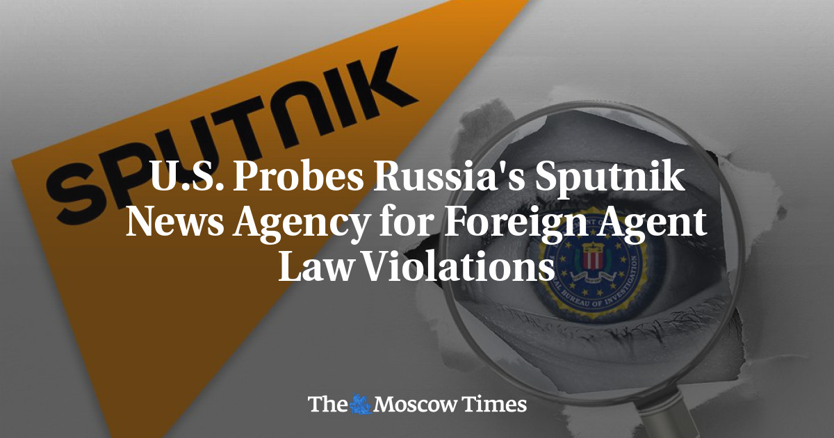 U.S. Probes Russia's Sputnik News Agency for Foreign Agent Law Violations