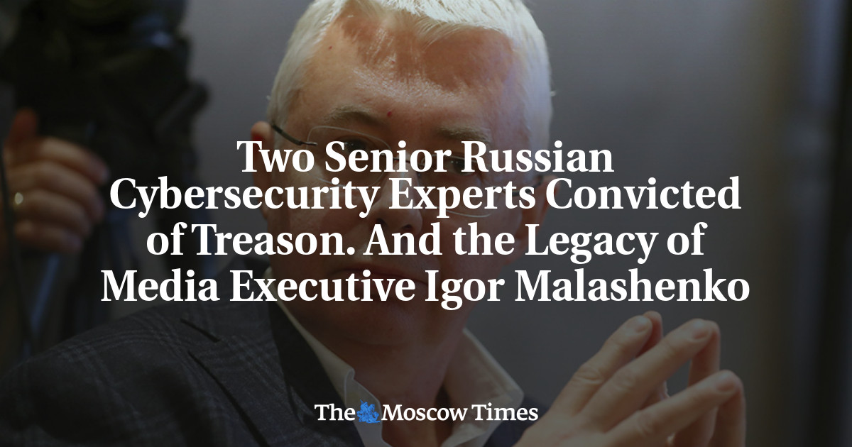 Two Senior Russian Cybersecurity Experts Convicted of Treason. And the ...