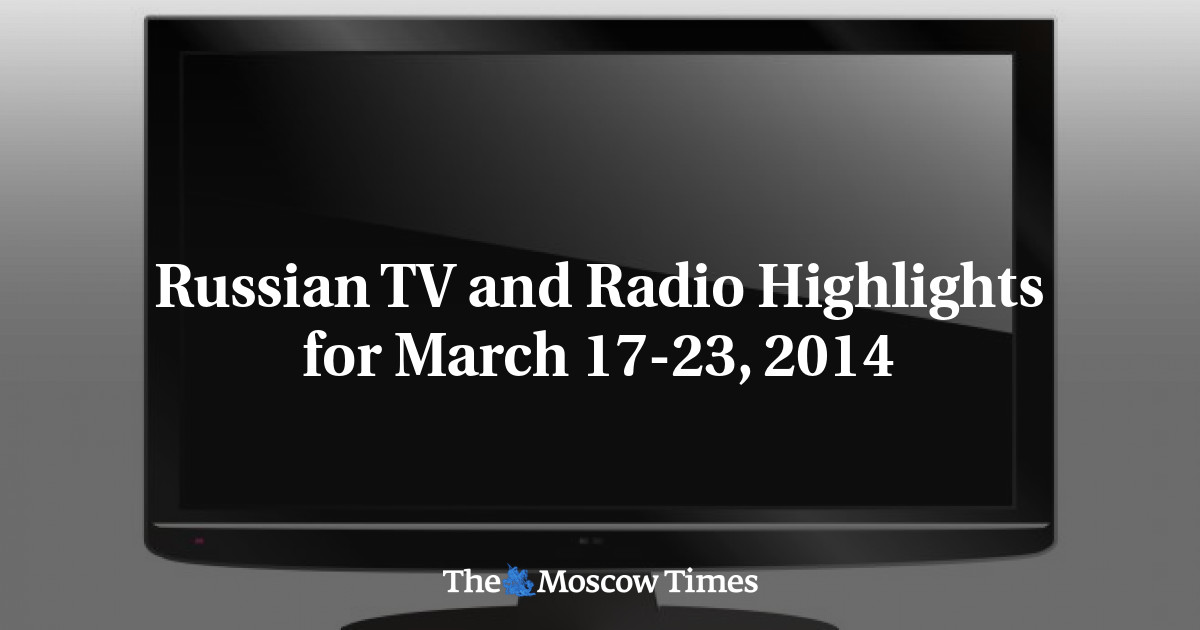 Russian TV and Radio Highlights for March 17-23, 2014