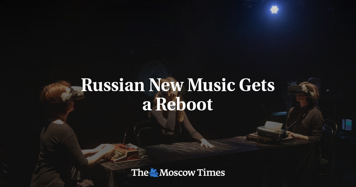 Russian New Music Gets a Reboot - The Moscow Times