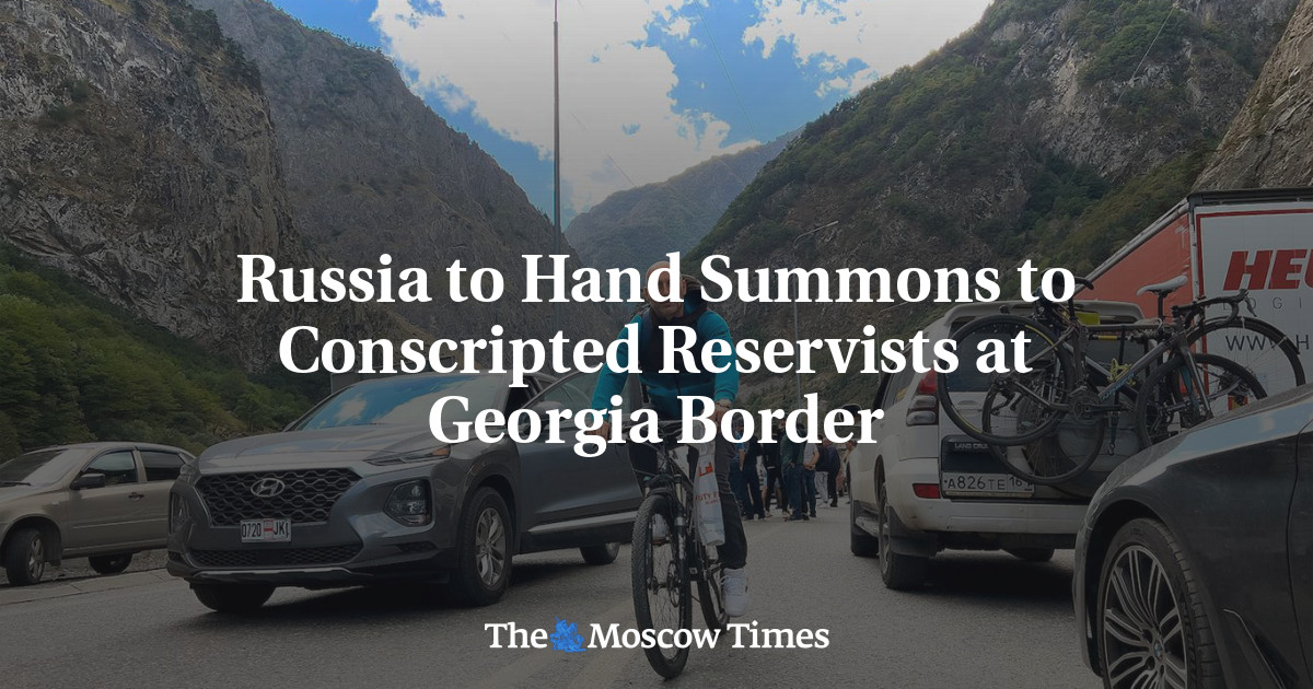 Russia to Hand Summons to Conscripted Reservists at Georgia Border ...