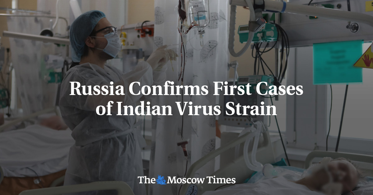 Russia Confirms First Cases of Indian Virus Strain - The Moscow Times