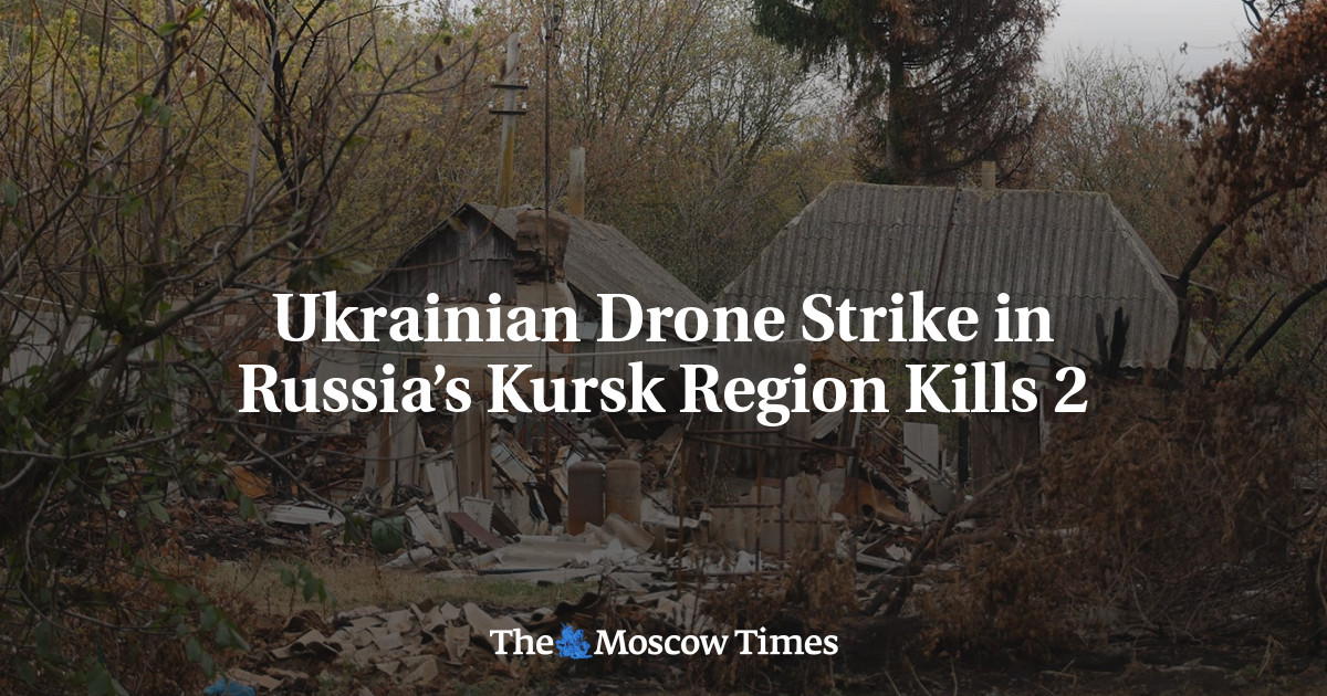 Ukrainian Drone Strike in Russia’s Kursk Region Kills 2 - The Moscow Times