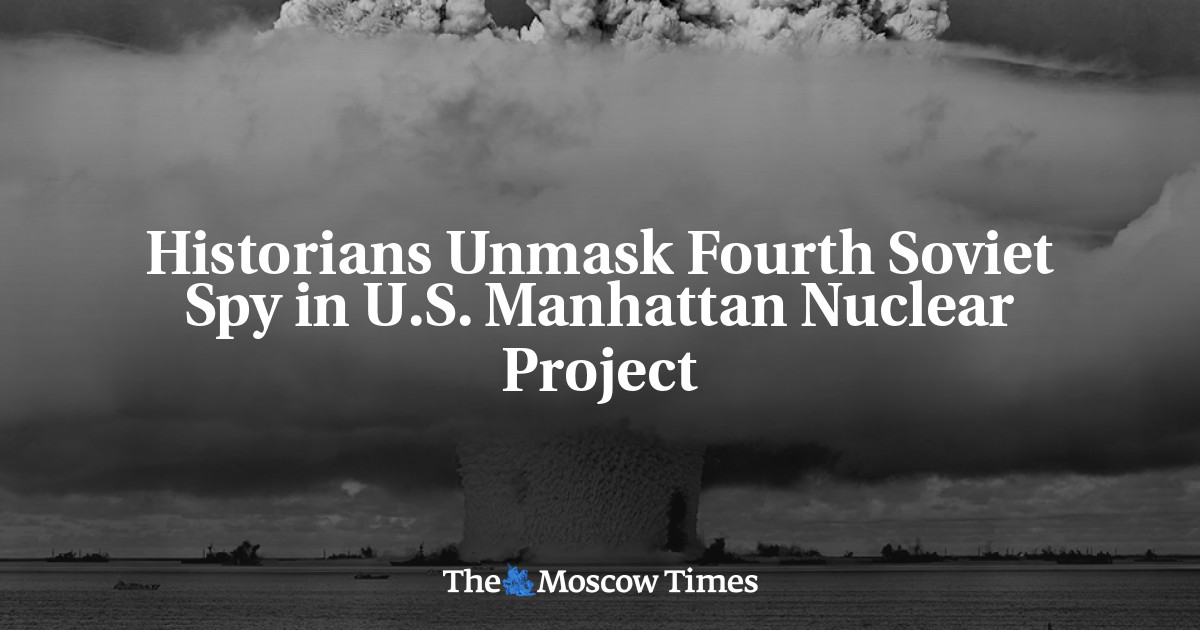 Historians Unmask Fourth Soviet Spy in U.S. Manhattan Nuclear Project ...