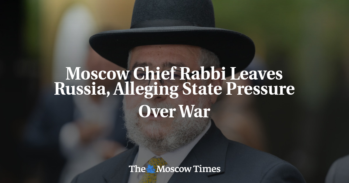 Moscow Chief Rabbi Leaves Russia, Alleging State Pressure Over War ...