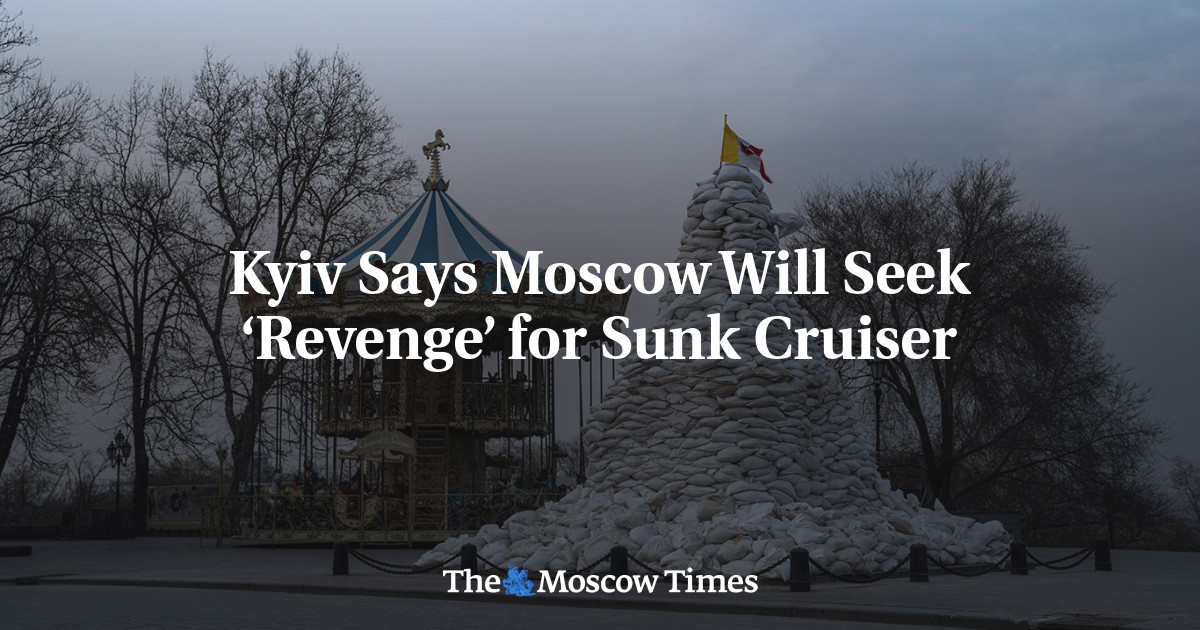 Kyiv Says Moscow Will Seek ‘Revenge’ for Sunk Cruiser - The Moscow Times