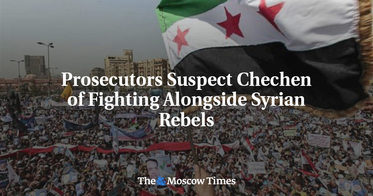 Prosecutors Suspect Chechen of Fighting Alongside Syrian Rebels